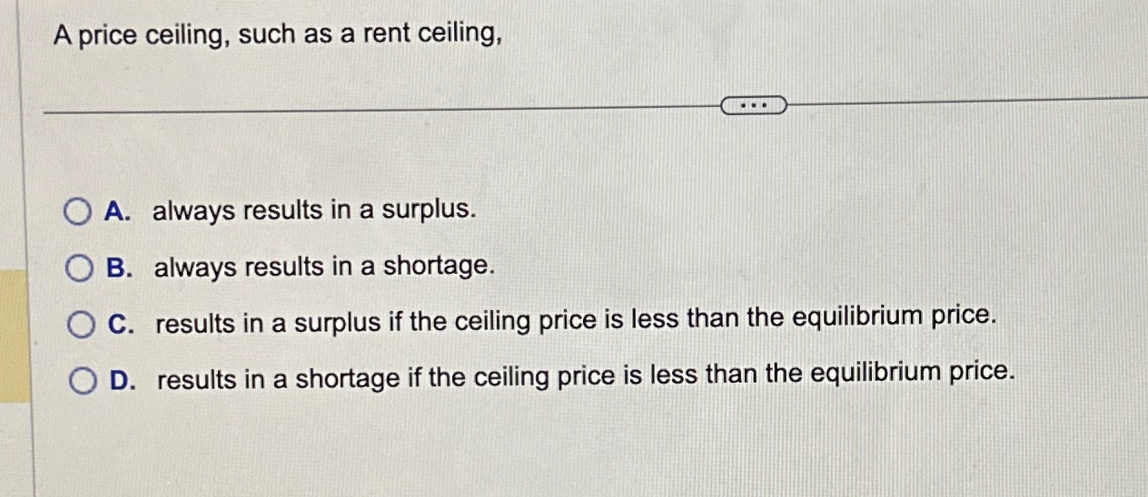 Solved A price ceiling, such as a rent ceiling,A. ﻿always | Chegg.com