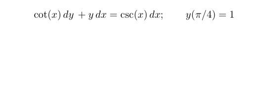 Solved cot(x)dy+ydx=csc(x)dx;y(π/4)=1 | Chegg.com