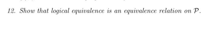 Solved 12. Show that logical equivalence is an equivalence | Chegg.com