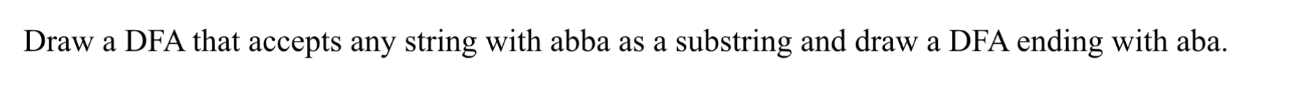 Solved Draw a DFA that accepts any string with abba as a | Chegg.com