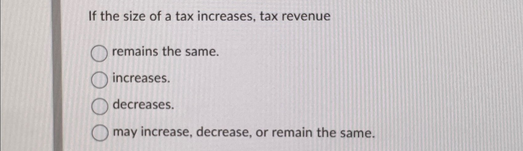 Solved If the size of a tax increases, tax revenueremains | Chegg.com