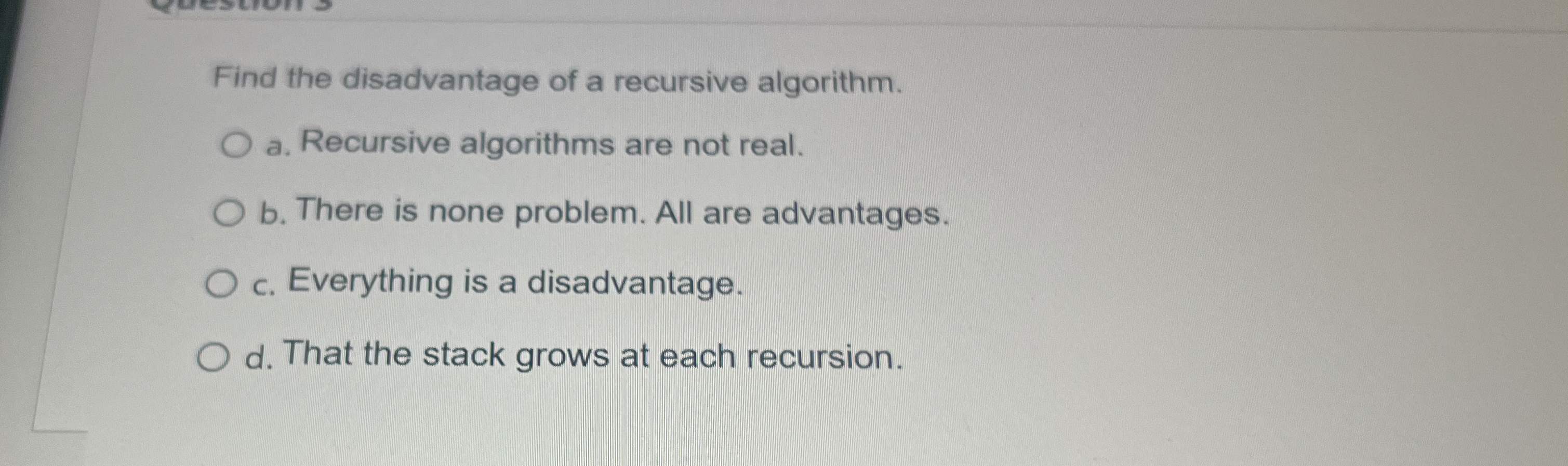 Solved Find the disadvantage of a recursive algorithm.a. | Chegg.com