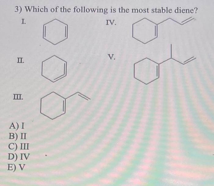 Solved 3) Which of the following is the most stable diene? | Chegg.com