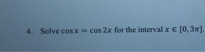 Solved 4. Solve cosx=cos2x for the interval x∈[0,3π]. | Chegg.com
