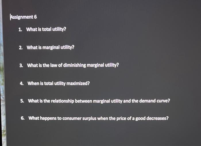 Solved Assignment 6 1. What is total utility? 2. What is | Chegg.com