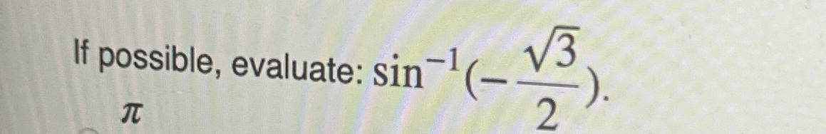 Solved If possible, evaluate: sin-1(-322). | Chegg.com