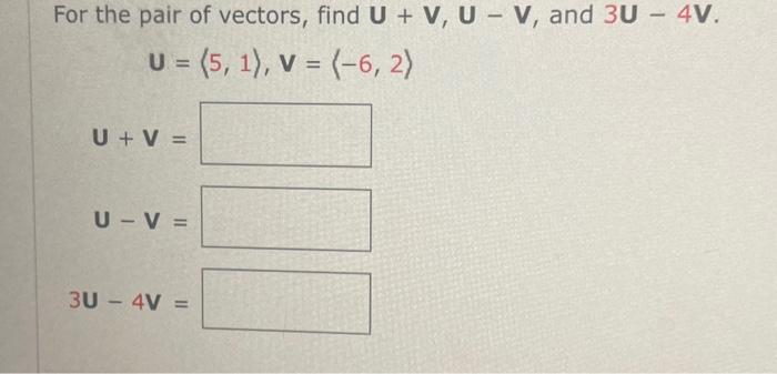 Solved For the pair of vectors, find U+V,U−V, and 3U−4V. | Chegg.com