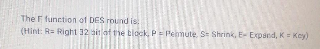 Solved The F function of DES round is: (Hint: R= Right 32 | Chegg.com