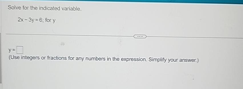 Solved Solve for the indicated variable.2x-3y=6; for yy=(Use | Chegg.com