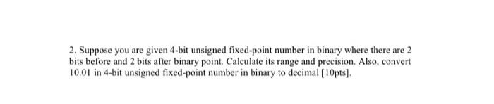Solved 2. Suppose you are given 4-bit unsigned fixed-point | Chegg.com