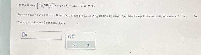 Solved For the aqueous [Ag(NH3)2]+complex Kf=1.12×107 at | Chegg.com
