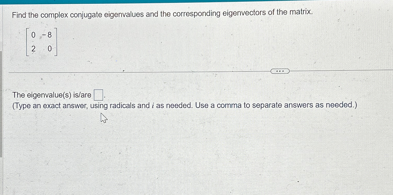 Solved Find the complex conjugate eigenvalues and the | Chegg.com