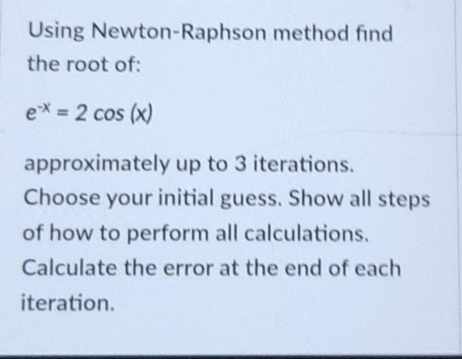 Solved Using Newton-Raphson method find the root of: eX = 2 | Chegg.com