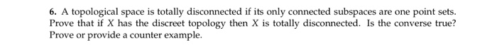Solved 6. A topological space is totally disconnected if its | Chegg.com
