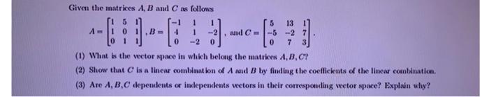 Solved Given the matrices A, B and C as follows B - [ 11 1 | Chegg.com