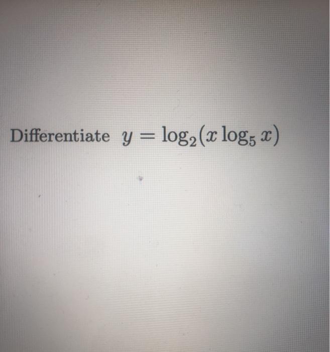 Solved Differentiate y = log2 (x log5 x) | Chegg.com