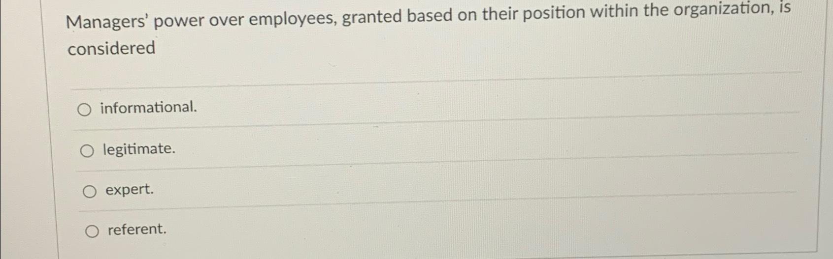 Solved Managers' power over employees, granted based on | Chegg.com