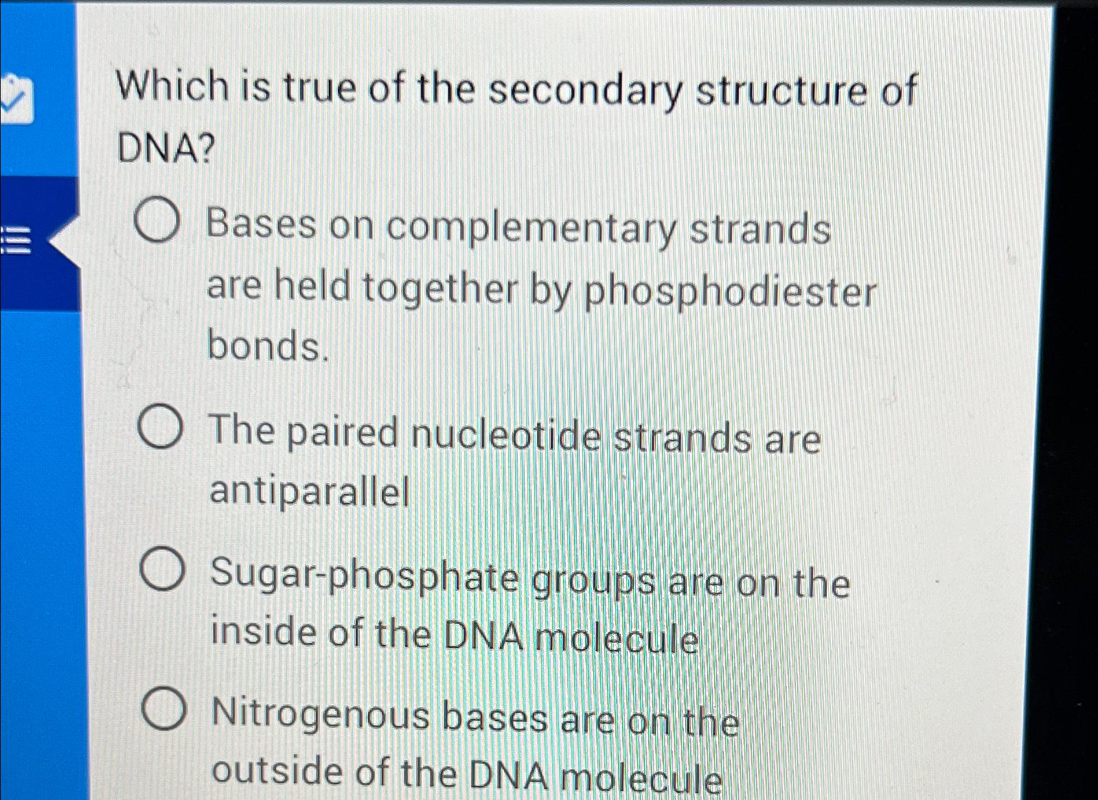Solved Which is true of the secondary structure of DNA?Bases | Chegg.com