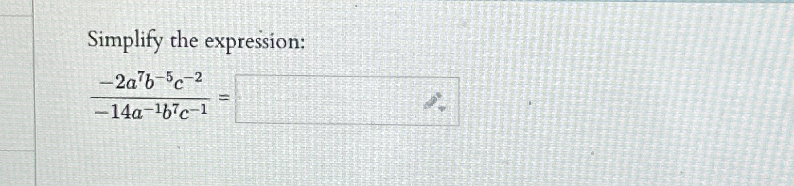 Solved Simplify the expression:-2a7b-5c-2-14a-1b7c-1= | Chegg.com