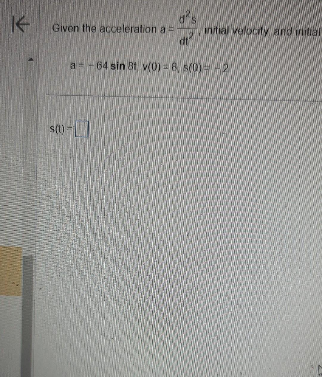 Solved Given the acceleration a =dt2d2s, initial velocity, | Chegg.com