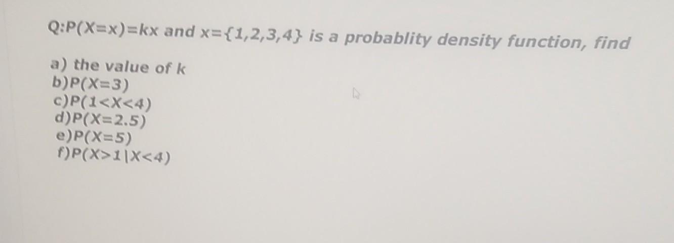 Solved Q:P(X=x)=kx and x={1,2,3,4} is a probablity density | Chegg.com