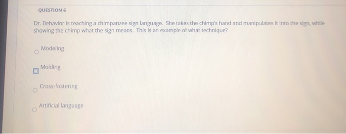 Solved QUESTION 6 Dr. Behavior is teaching a chimpanzee sign | Chegg.com