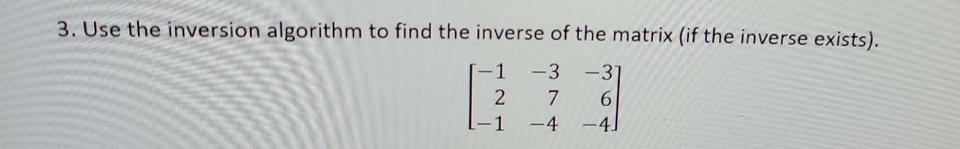 Solved 3. Use the inversion algorithm to find the inverse of | Chegg.com