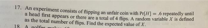 Solved 17. An experiment consists of flipping an unfair coin | Chegg.com