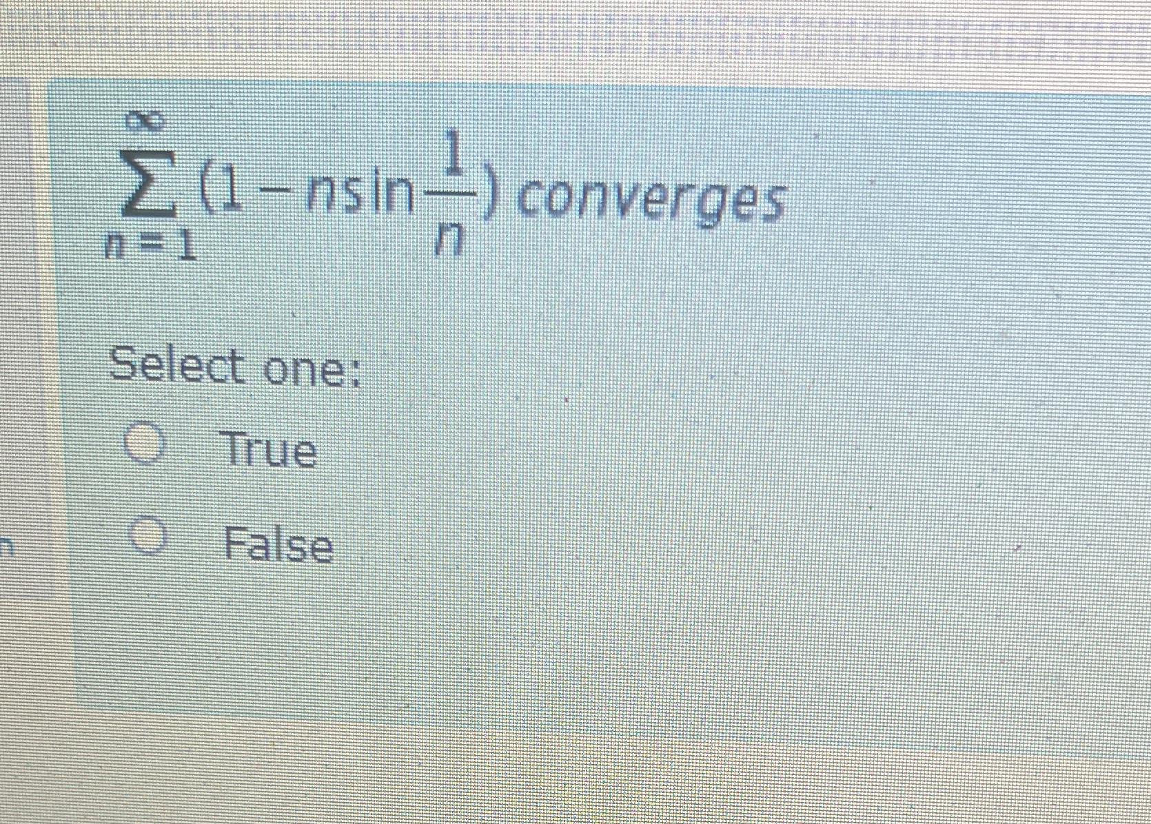 ∑n=1∞(1-nsin1n) ﻿convergesSelect one:TrueFalse | Chegg.com