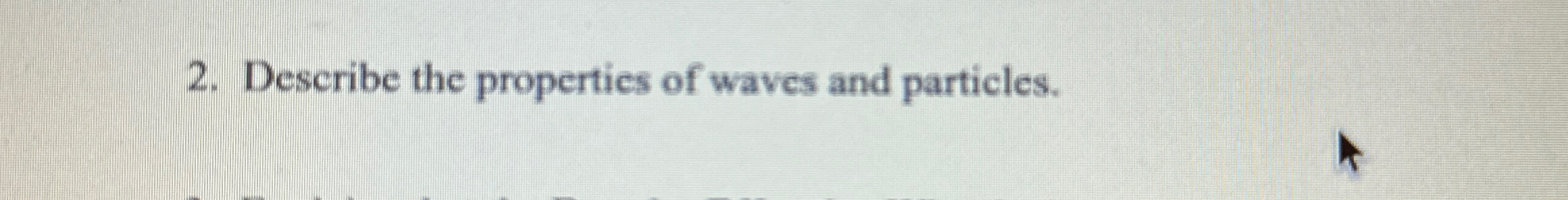 Solved Describe the properties of waves and particles. | Chegg.com