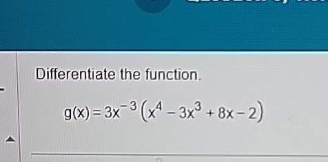 Solved Differentiate the function.g(x)=3x-3(x4-3x3+8x-2) | Chegg.com