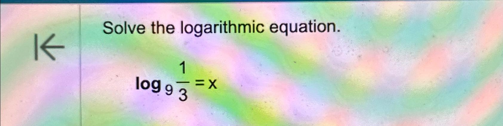 Solved Solve the logarithmic equation.log913=x | Chegg.com