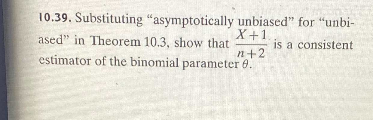 Solved 10.39. ﻿Substituting "asymptotically unbiased" for | Chegg.com