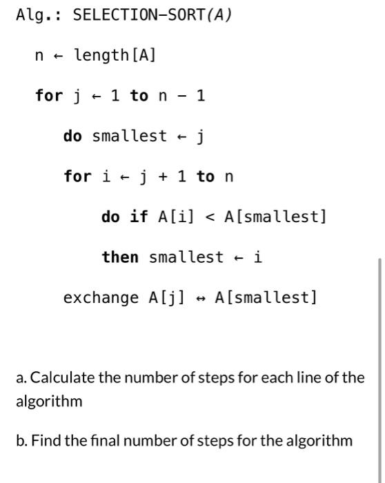 Solved Alg.: SELECTION-SORT (A) n← length [A] for j←1 to n−1 | Chegg.com