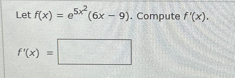Solved Let f(x)=e5x2(6x-9). ﻿Compute f'(x)f'(x)= | Chegg.com