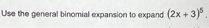 Solved Use the general binomial expansion to expand (2x+3)5. | Chegg.com
