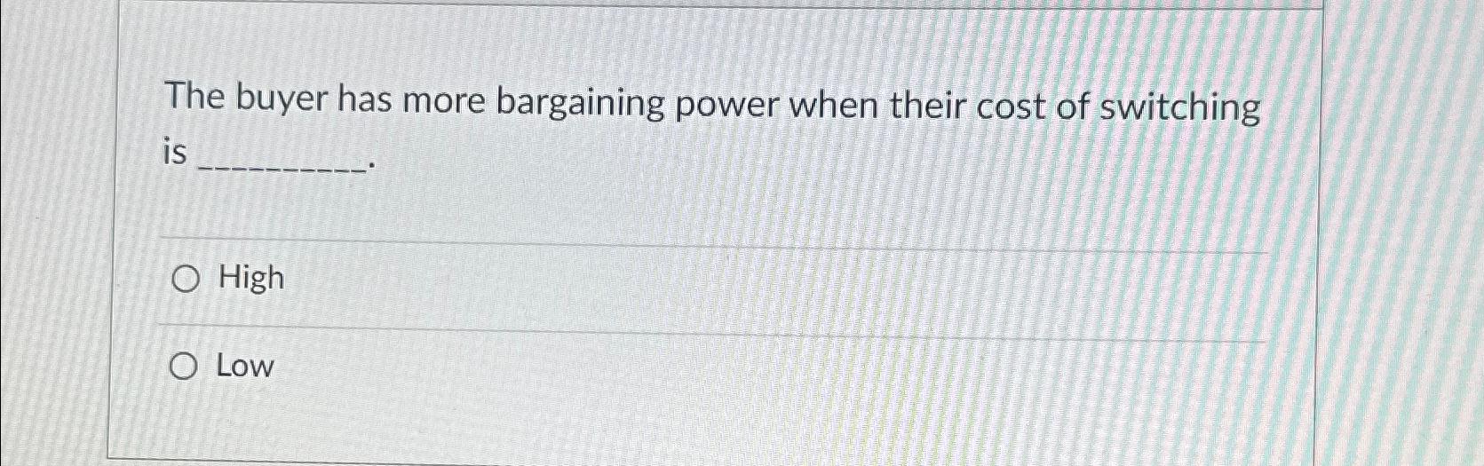 Solved The buyer has more bargaining power when their cost | Chegg.com