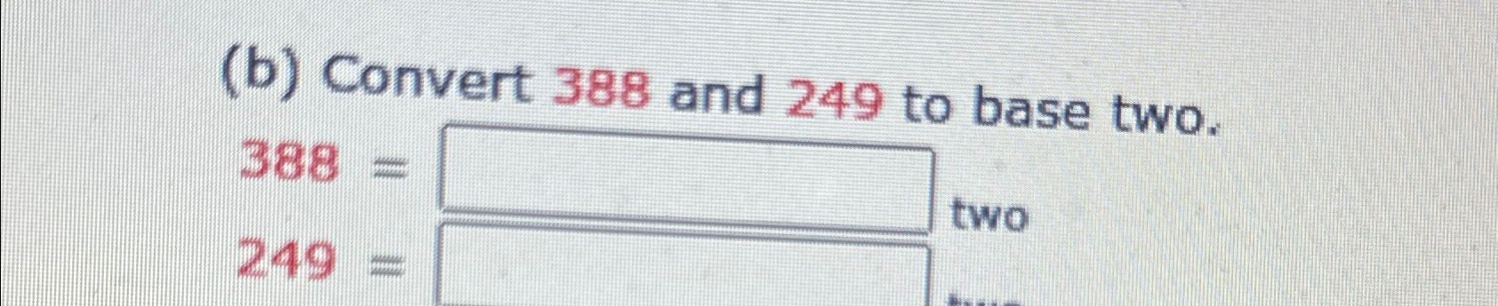 Solved (b) ﻿Convert 388 ﻿and 249 ﻿to base two.388=249= | Chegg.com