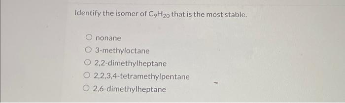 Solved Identify the isomer of C9H20 that is the most stable. | Chegg.com