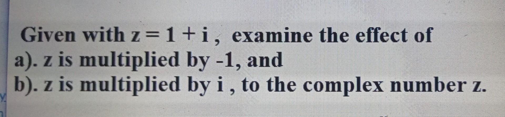Solved Given with z=1+i, examine the effect of a). z is | Chegg.com