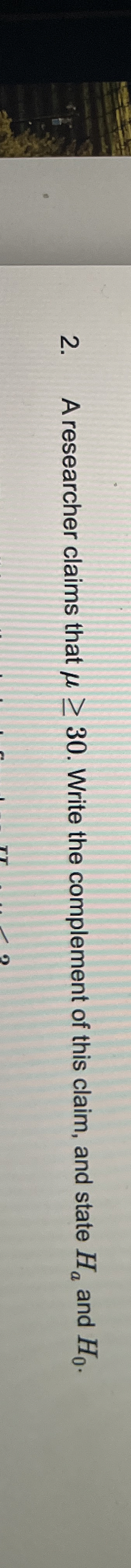 Solved by an EXPERT A researcher claims that μ≥30. ﻿Write the complement | Chegg.com