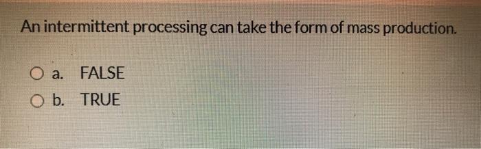 Solved An intermittent processing can take the form of mass | Chegg.com