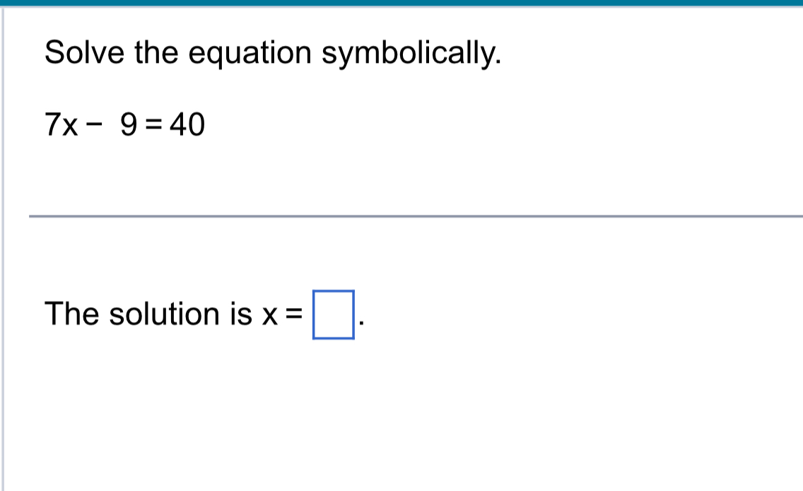 Solved Solve the equation symbolically.7x-9=40The solution | Chegg.com