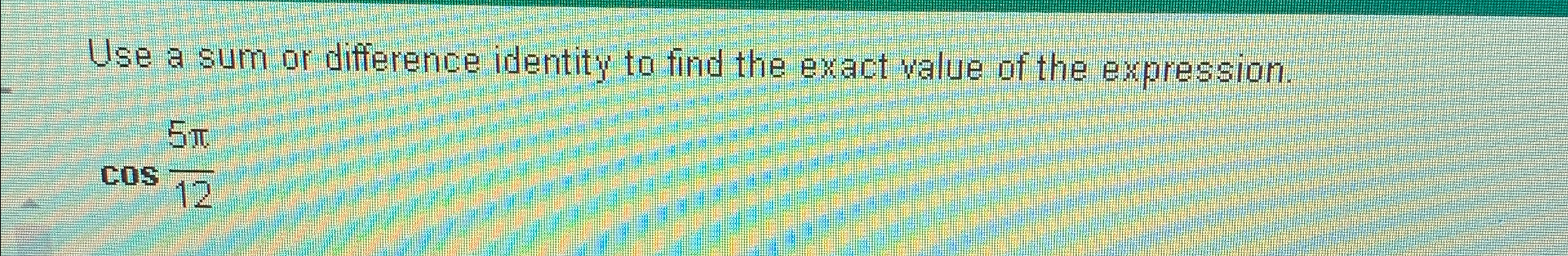 Solved Use A Sum Or Difference Identity To Find The Exact 1649