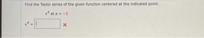 Solved Find the Taylor series of the given function centered | Chegg.com