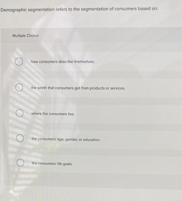 Solved Demographic segmentation refers to the segmentation | Chegg.com