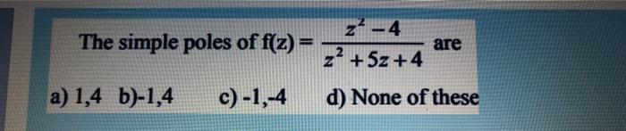 Solved 22-4 The simple poles of f(z) = are z? + 5z +4 a) 1,4 | Chegg.com