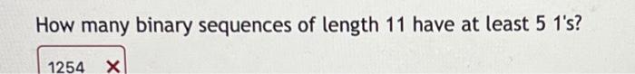 Solved How many binary sequences of length 11 have at least | Chegg.com
