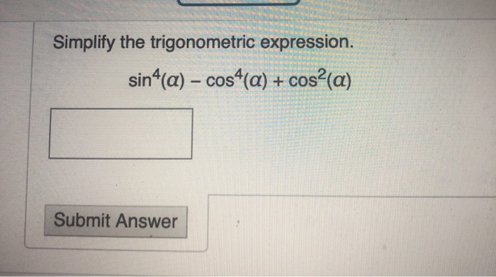 Solved Simplify the trigonometric expression. sin4(a) – | Chegg.com