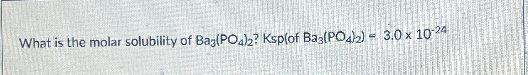 Solved What is the molar solubility of Ba3(PO4)2 ? ﻿ of | Chegg.com